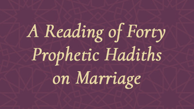 A Reading of Forty Prophetic Hadiths on Marriage | Darul Iftaa